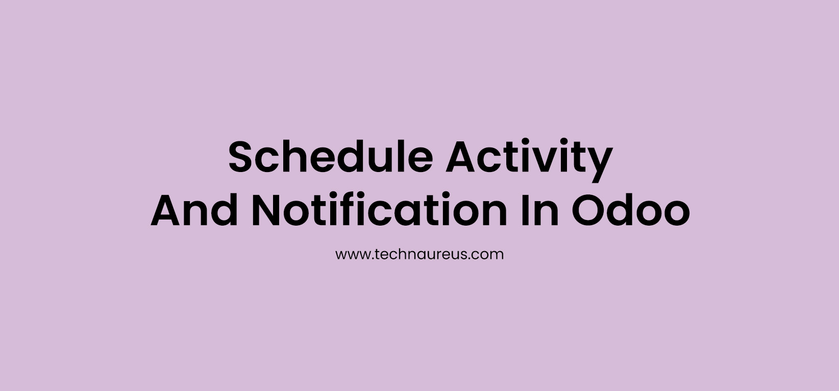 Schedule Activity And Notification In Odoo Odoo Scheduler Technaureus