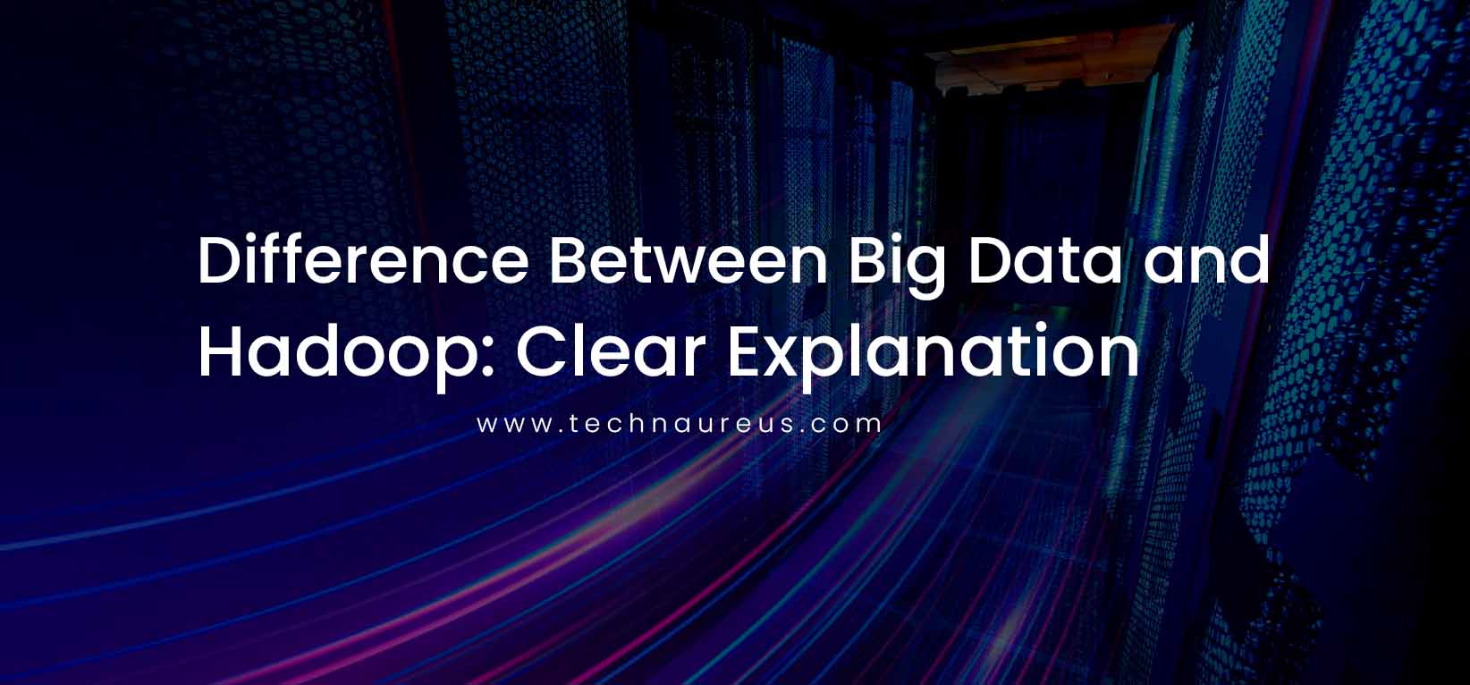 Difference Between Big Data and Hadoop: Clear Explanation Difference Between Big Data and Hadoop: Clear Explanation